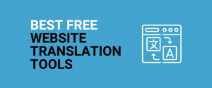 Best Free Website Translation Tool: 6 Top Options in 2023